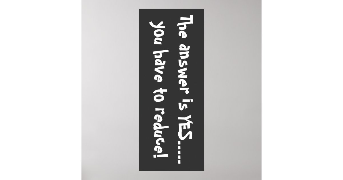 The answer is yes poster | Zazzle