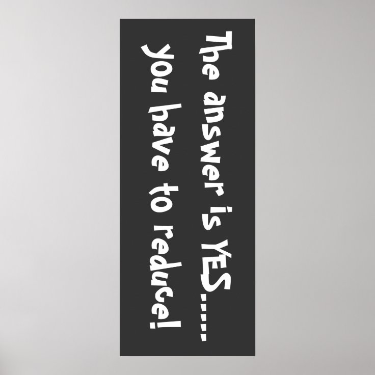 The answer is yes poster | Zazzle
