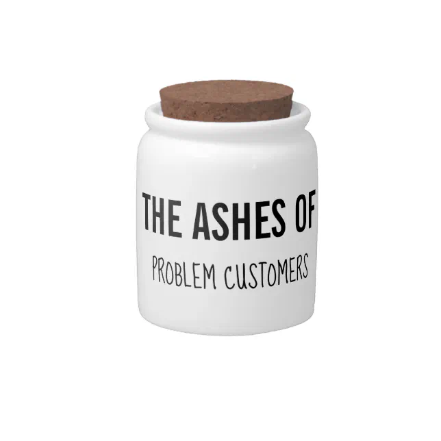 The Ashes of Problem Customers - Customer Service Candy Jar | Zazzle