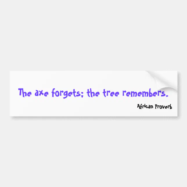 The axe forgets; the tree remembers., African P... Bumper Sticker | Zazzle
