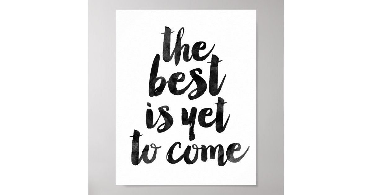The Best Is Yet To Come Poster | Zazzle