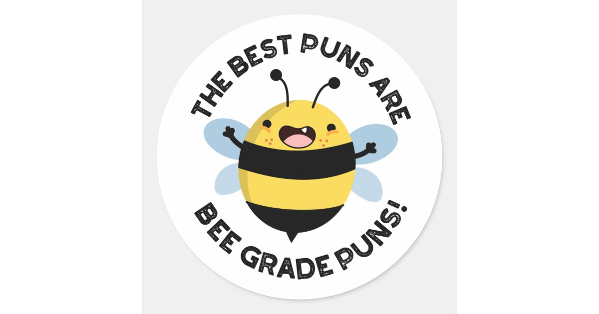 The Best Puns Are Bee Grade Puns Funny Bug Pun Classic Round Sticker ...