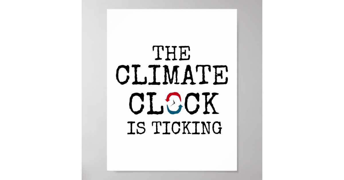 The Climate Change Clock Is Ticking Climate Change Poster | Zazzle