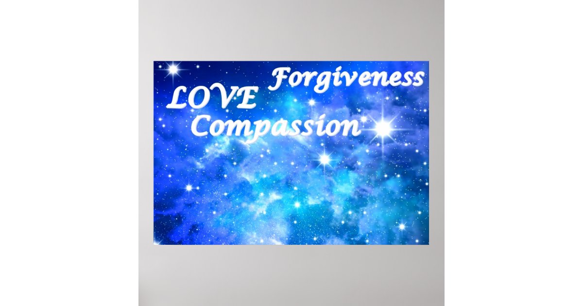 The compassion love forgiveness universe poster | Zazzle