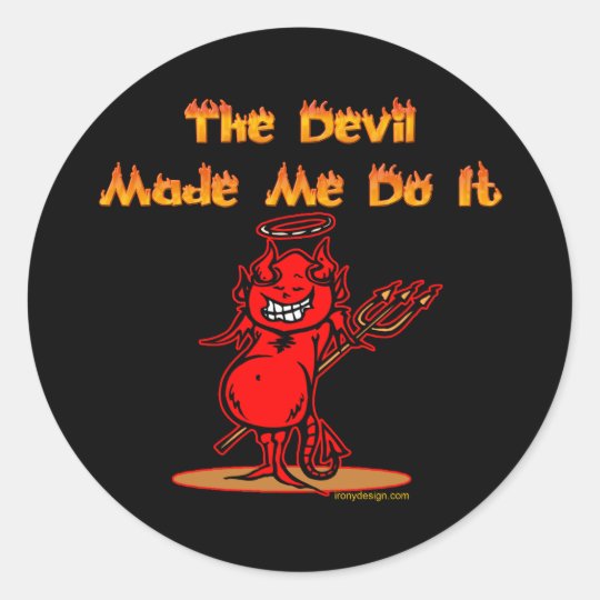 The Devil Made Me Do it! Classic Round Sticker | Zazzle.com