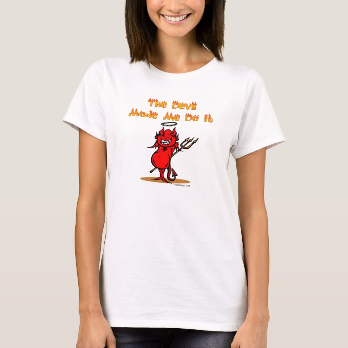 The Devil Made Me Do it! T-Shirt | Zazzle.com