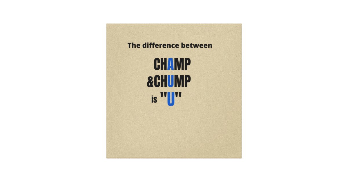 The Difference Between Champ and Chump IS "U" T-Sh Canvas Print | Zazzle