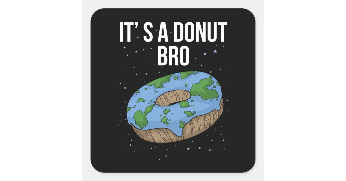 The Earth Is Flat Donut It's Flat Bro Flat Earth Square Sticker | Zazzle