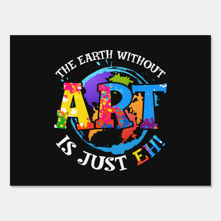 The Earth Without Art is Just EH Sign | Zazzle