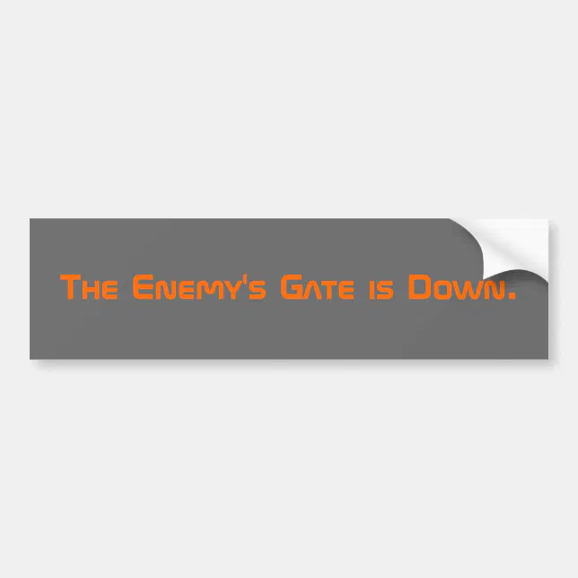 The Enemy's Gate is Down. Bumper Sticker | Zazzle