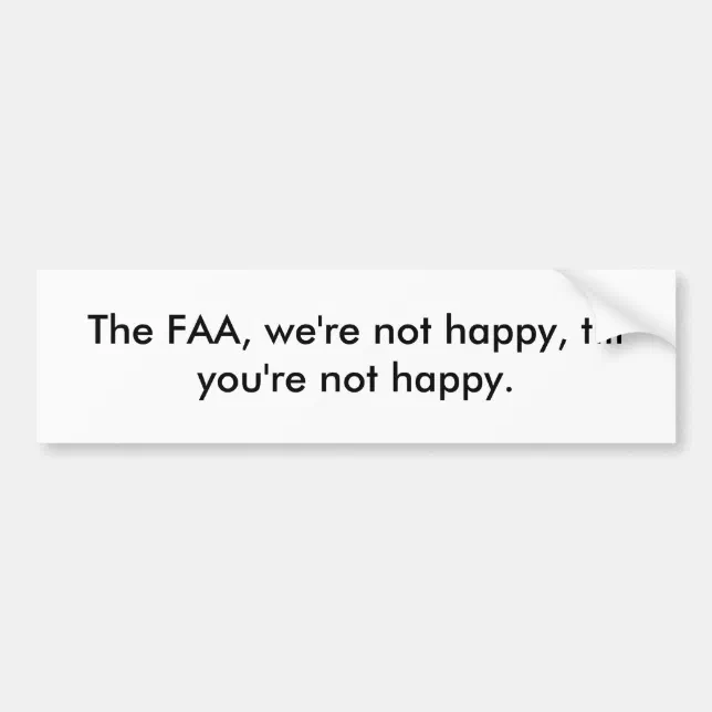 The FAA, we're not happy, till you're not happy. Bumper Sticker | Zazzle