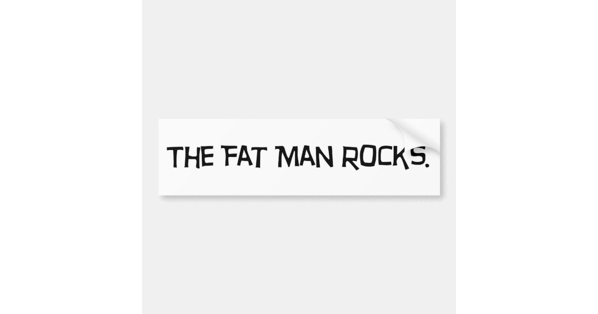 The Fat Man Rocks Bumper Sticker | Zazzle