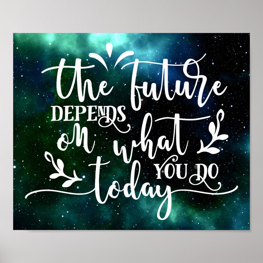 The future depends on what you do today poster | Zazzle