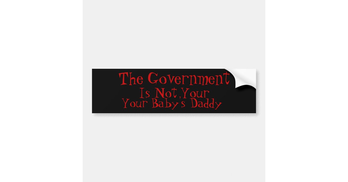 The Government Is Not Your Baby Daddy Bumper Sticker | Zazzle