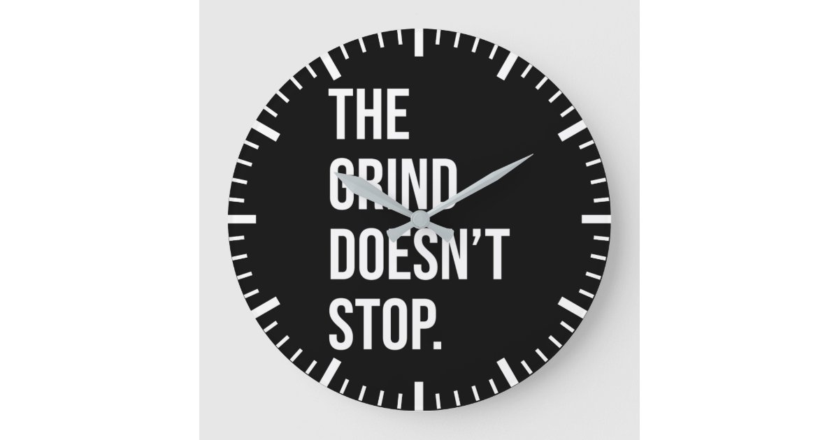 The Grind Doesn't Stop - Success Motivational Large Clock | Zazzle