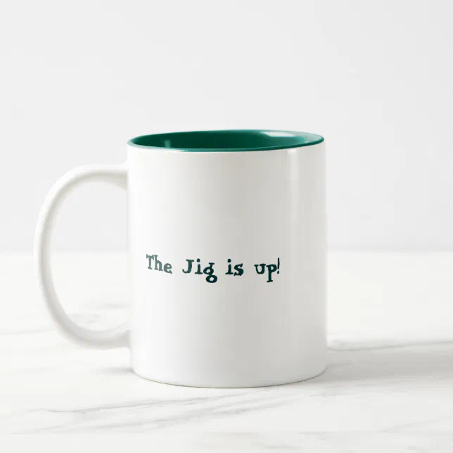 The Jig Is Up! Mug | Zazzle