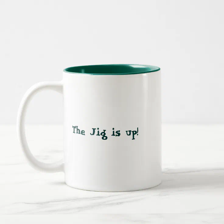 The Jig Is Up! Mug | Zazzle