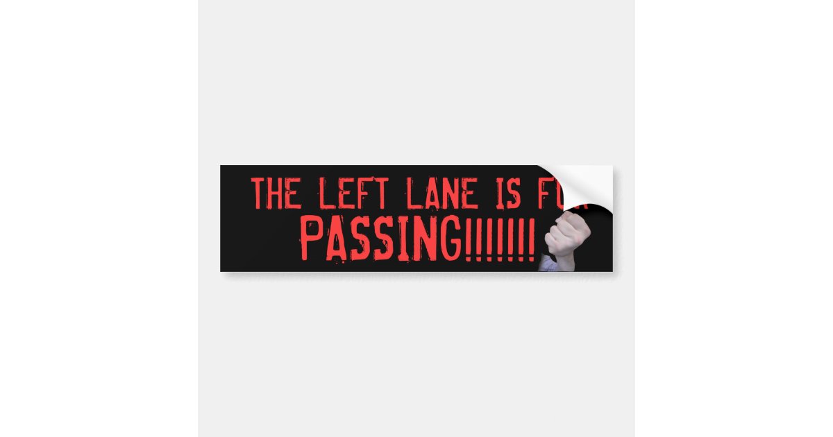 THE LEFT LANE IS FOR, PASSING!!!!!!! (with fist!) Bumper Sticker | Zazzle