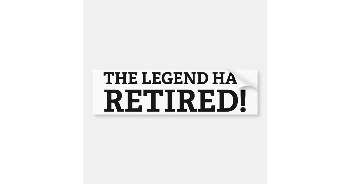 The Legend Has Retired Bumper Sticker | Zazzle