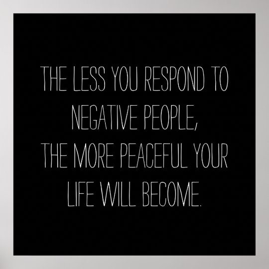 The less you respond to negative people Quote - B Poster | Zazzle.com The less you respond to negative people Quote - B Poster | Zazzle.com