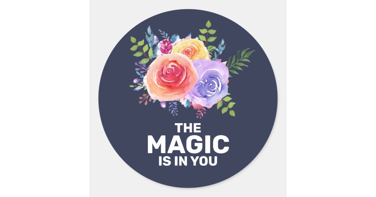 The Magic is in you Inspirational Floral Design Classic Round Sticker ...
