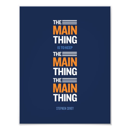 The Main Thing - Stephen Covey Photo Print | Zazzle.com