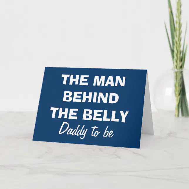 The man behind the belly | dad to be greeting card | Zazzle