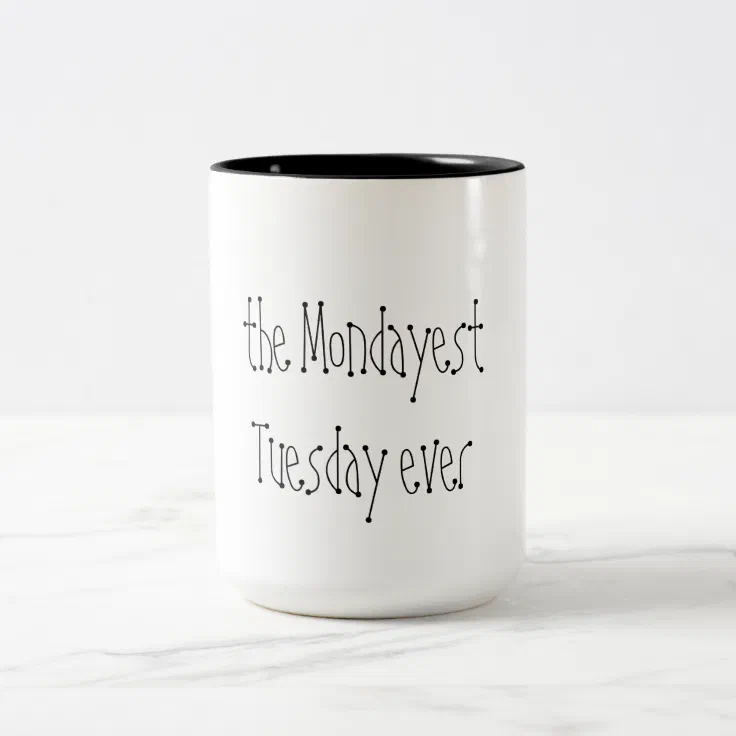 the Mondayest Tuesday ever... coffee cup | Zazzle