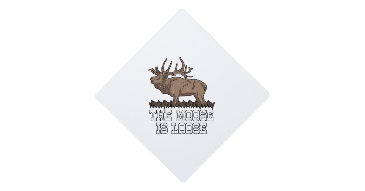 The Moose is loose Graduation Cap Topper | Zazzle