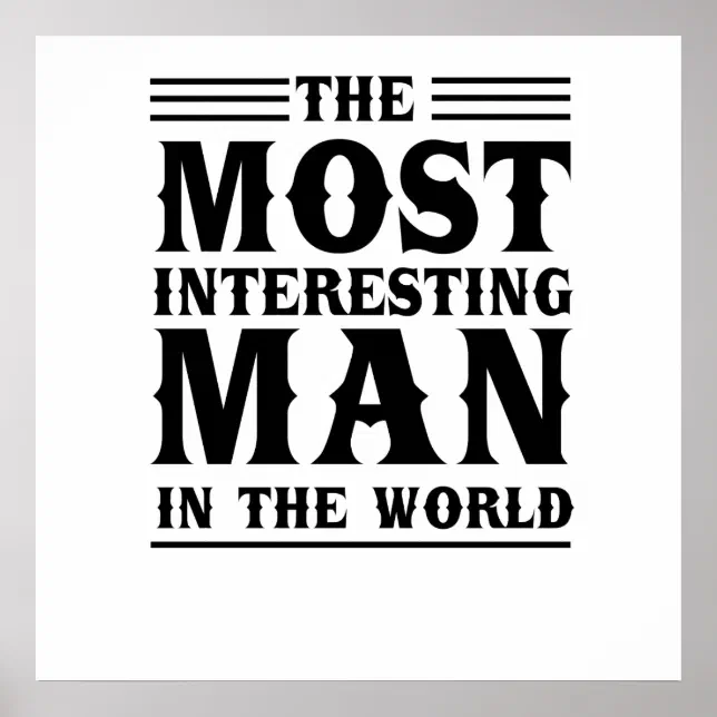 The Most Interesting Man in the World Poster | Zazzle