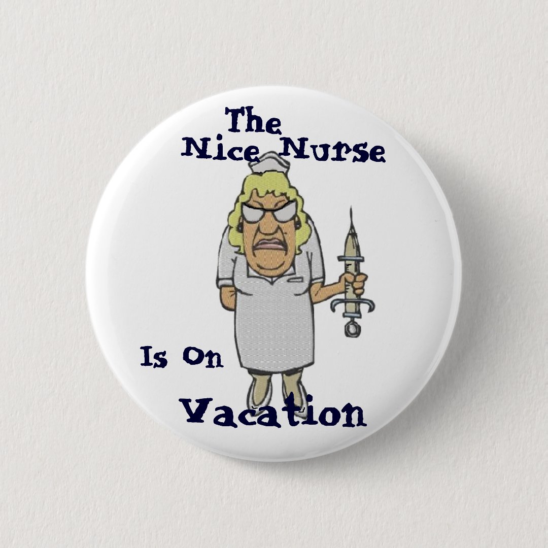 The Nice Nurse is on Vacation Button | Zazzle