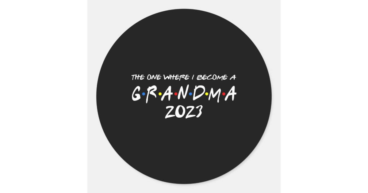 The One Where I Become A Grandma 2023 Promoted To Classic Round Sticker ...