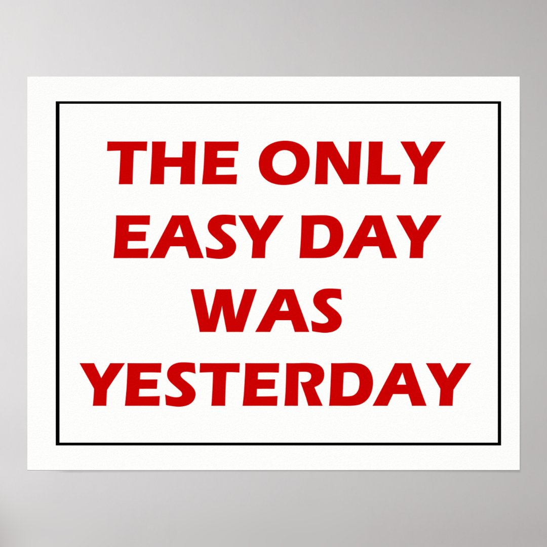 The Only Easy Day Was Yesterday Quote Poster | Zazzle