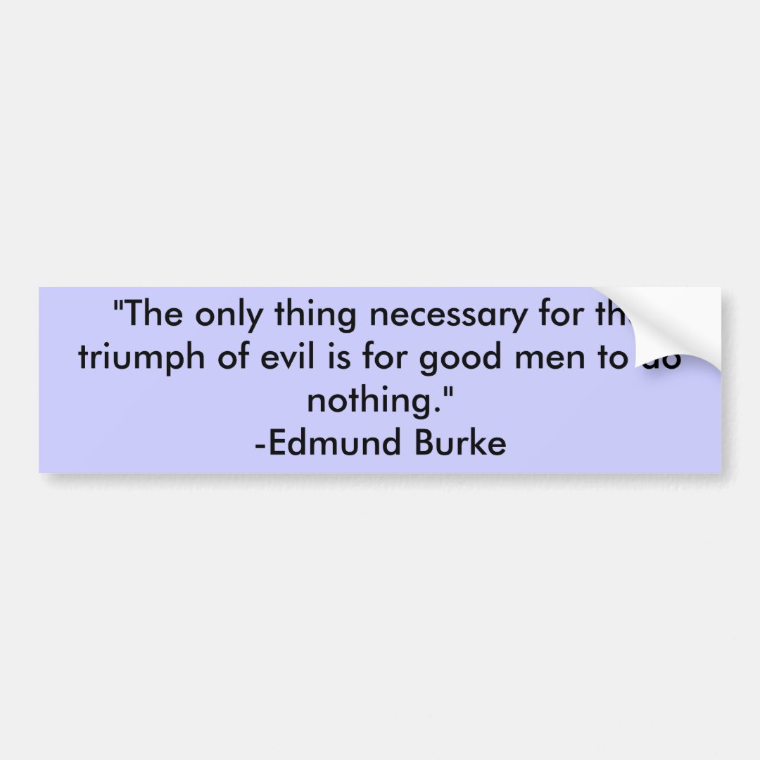 "The only thing necessary for the triumph of ev... Bumper Sticker | Zazzle
