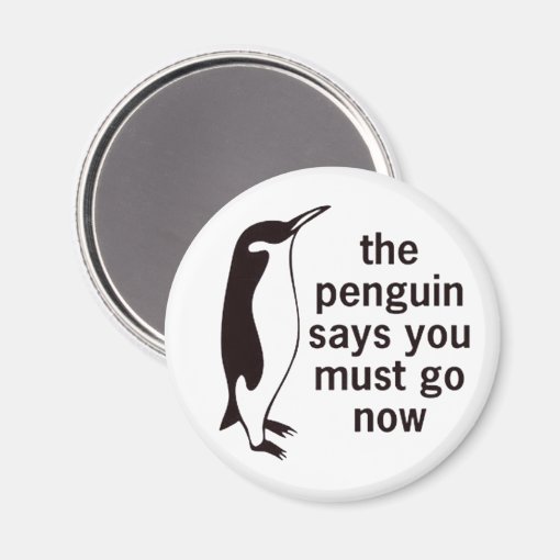 The Penguin Says You Must Go Now Magnet | Zazzle