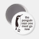 The Penguin Says You Must Go Now Magnet | Zazzle