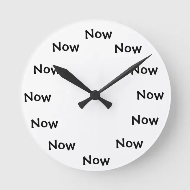 The Present monment... "NOW" Round Clock | Zazzle