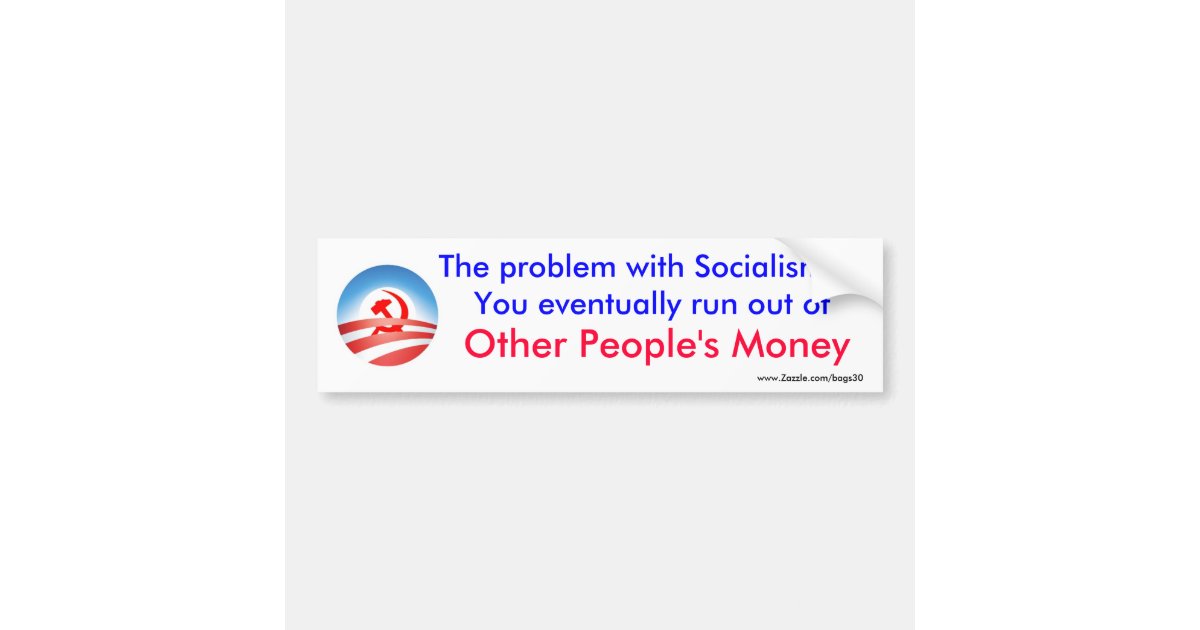 The problem with Socialism Bumper Sticker | Zazzle