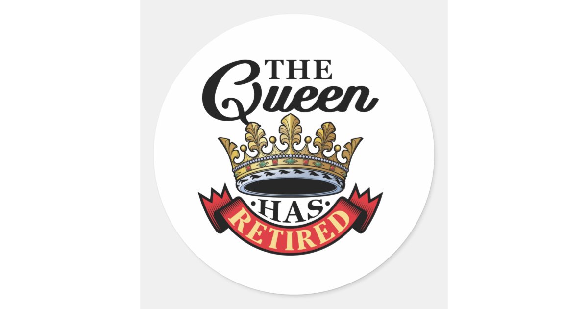 The Queen Has Retired Women Retirement Classic Round Sticker | Zazzle