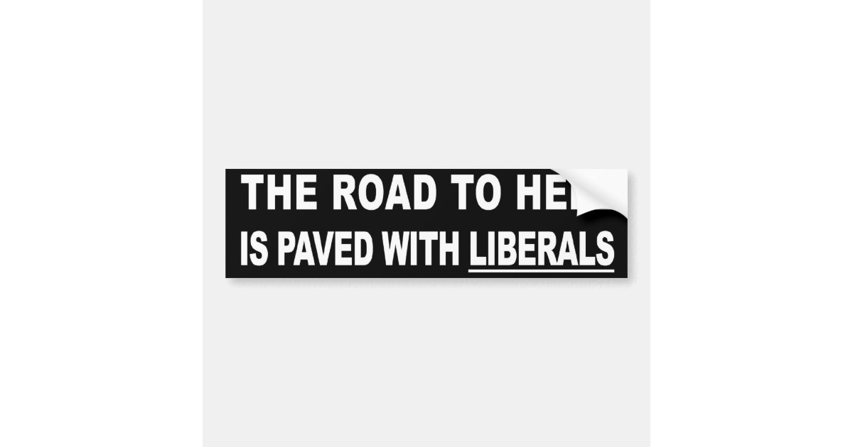ThE ROAD TO HELL IS PAVED WITH LIBERALS Bumper Sticker | Zazzle