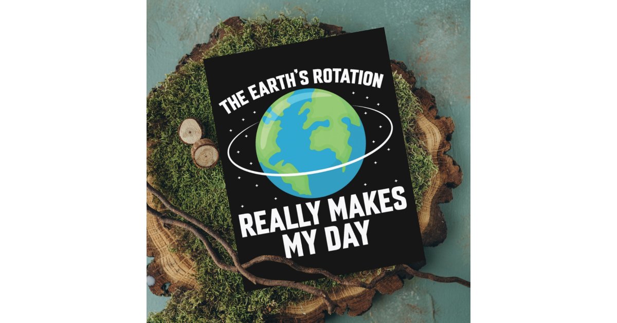 The rotation of the Earth makes my day fun science Postcard | Zazzle