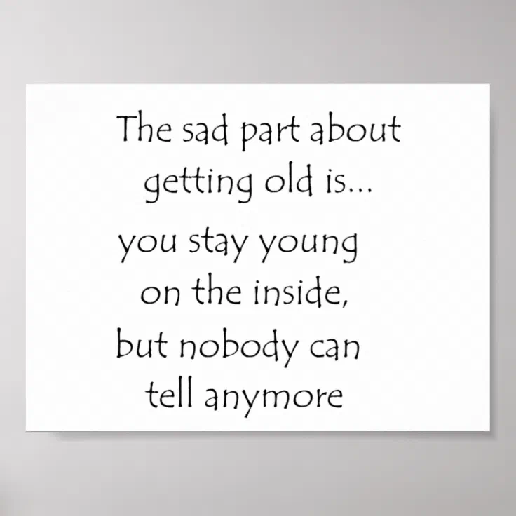 the sad part about getting old is-poster poster | Zazzle