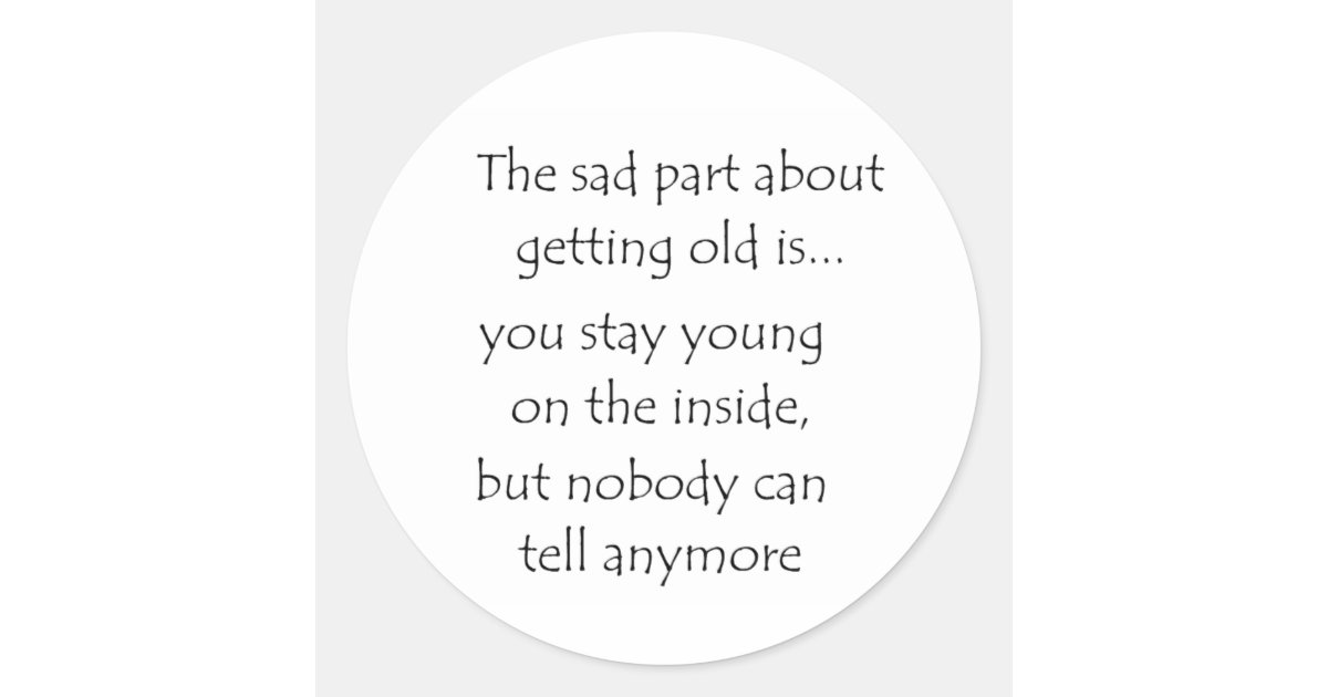 the sad part about getting old is-sticker classic round sticker | Zazzle
