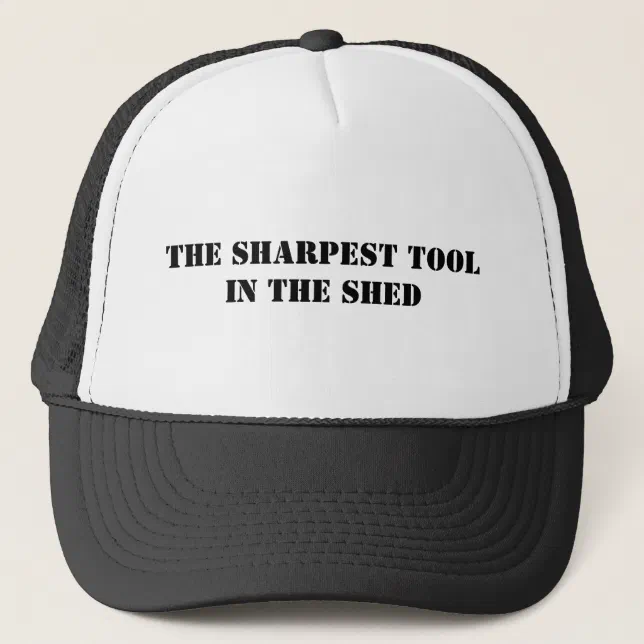 The Sharpest Tool In the Shed Trucker Hat | Zazzle
