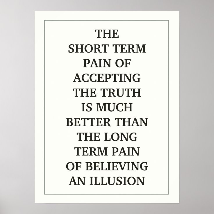 THE SHORT TERM PAIN OF ACCEPTING THE TRUTH IS MUCH POSTER | Zazzle