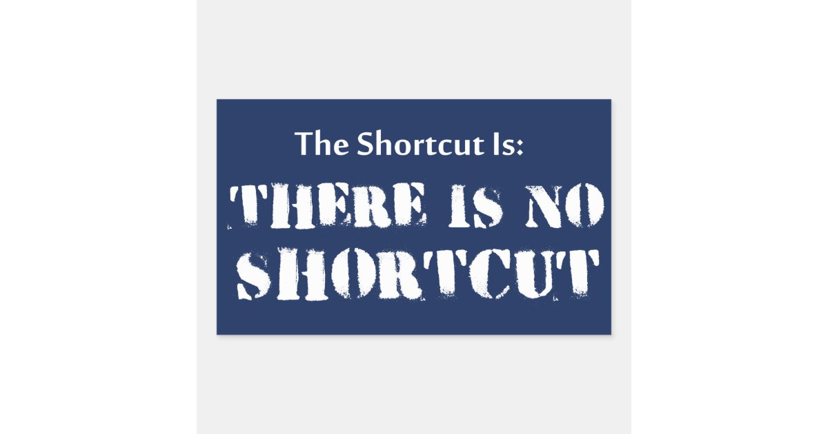 The Shortcut Is, There Is No Shortcut Rectangular Sticker | Zazzle