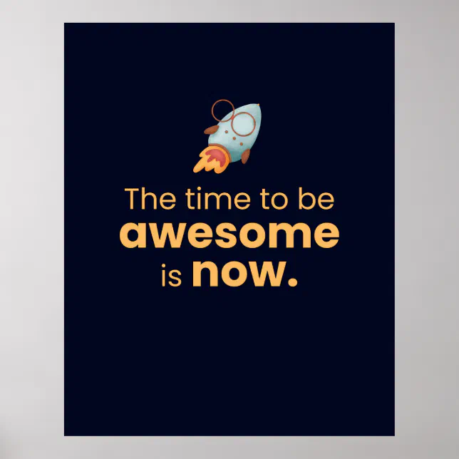 The Time To Be Awesome Is Now - Motivation Poster | Zazzle