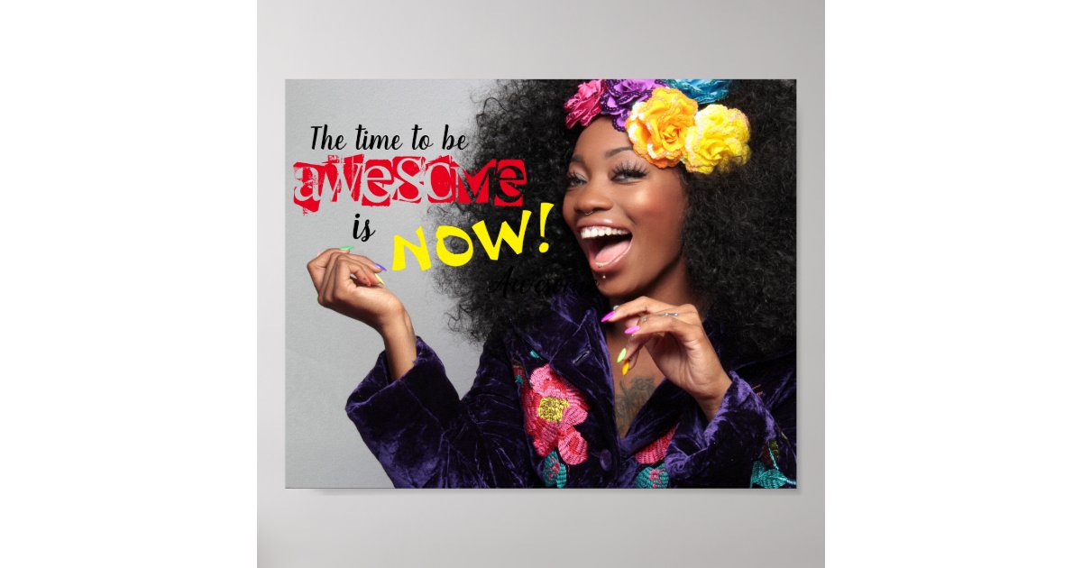 The Time to Be Awesome is Now Poster | Zazzle