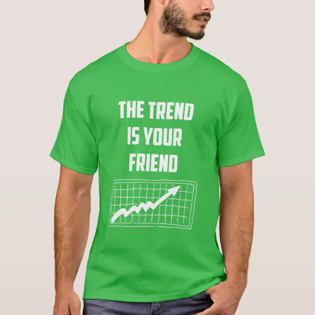 The Trend Is Your Friend Stock Market Traders T-Shirt | Zazzle