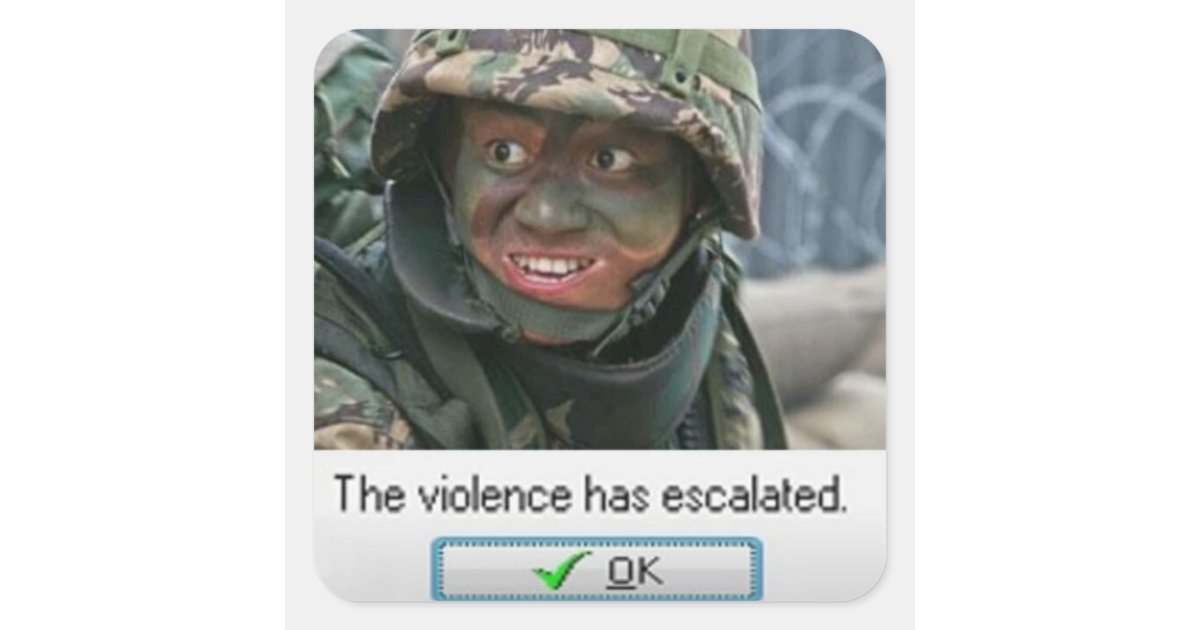 The violence has escalated. square sticker | Zazzle